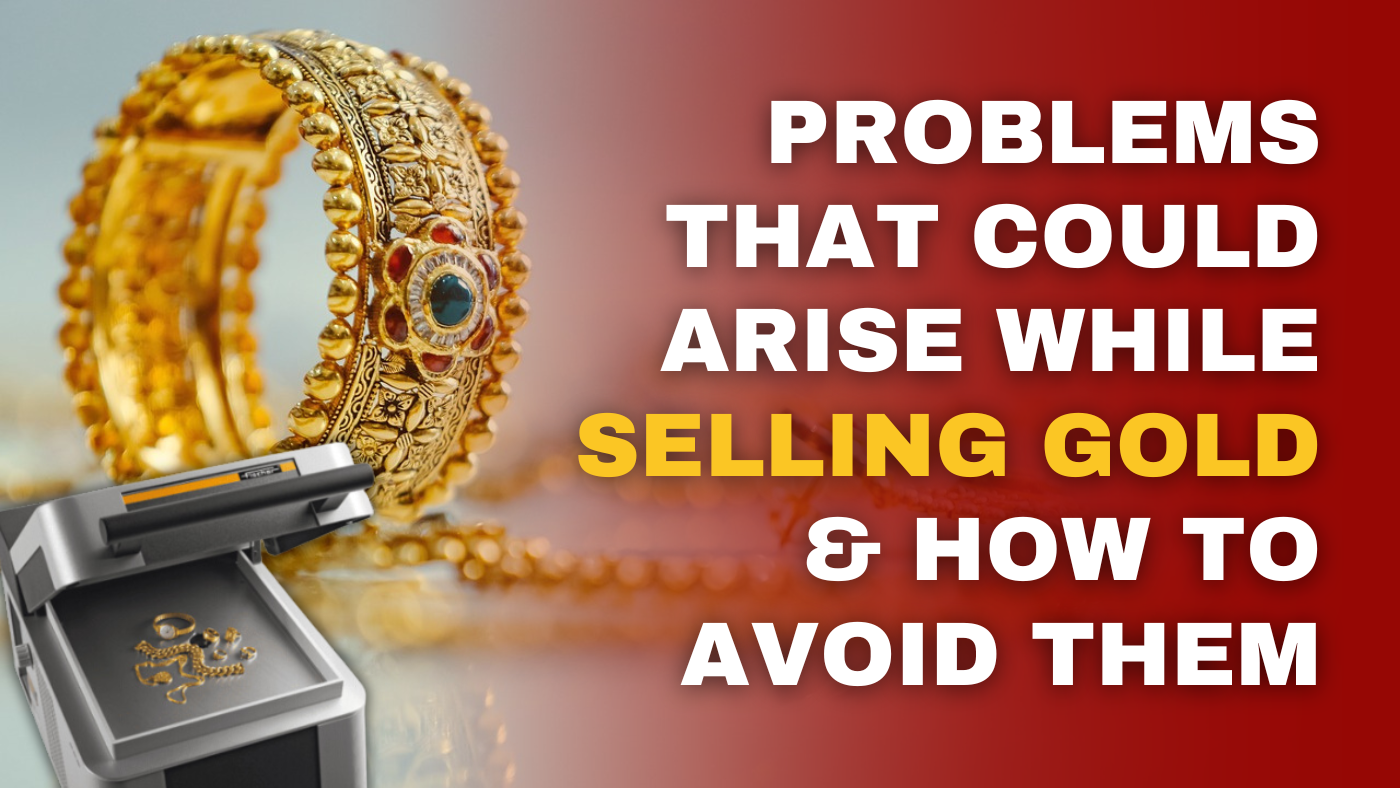 Problems That Could Arise While Selling Gold & How To Avoid Them